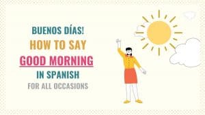 How to Say Good Morning in Spanish: 8 Ways for All Occasions