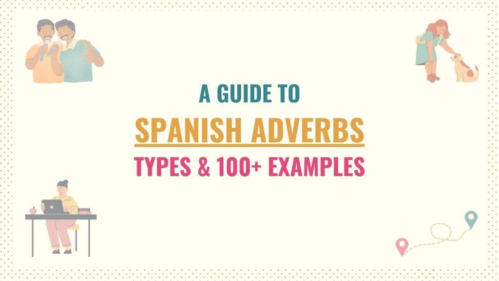 A Guide to Spanish Adverbs: Types & 100+ Adverb Examples