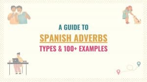 A Guide to Spanish Adverbs: Types & 100+ Adverb Examples