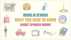 Nouns in Spanish: What You Need to Know About Spanish Nouns