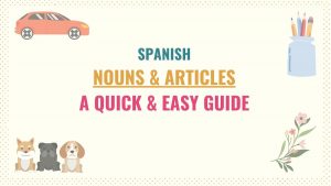 Spanish Nouns and Articles: A Quick & Easy Guide - Tell Me In Spanish