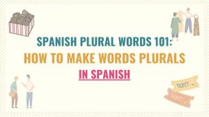 Spanish Plural Words 101: Making Nouns Plural in Spanish