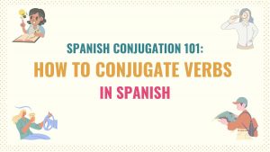 Spanish Conjugation 101: How to Conjugate Verbs in Spanish