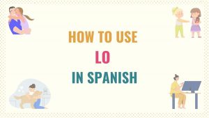 When to Use Lo in Spanish: 5 Key Uses of Lo in Spanish