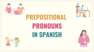 Spanish Prepositional Pronouns 101: Rules & Examples