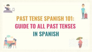 Past Tense Spanish 101: Guide to All Past Tenses in Spanish