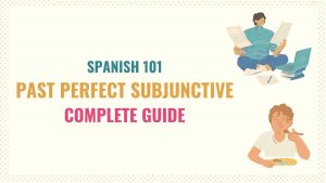 Past Perfect Subjunctive Spanish Guide: Conjugations & Uses