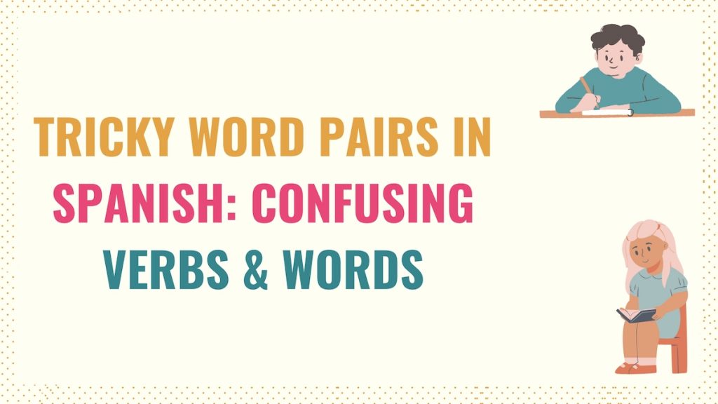 Tricky Word Pairs in Spanish: Confusing Verbs & Words