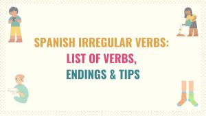 Spanish Irregular Verbs: 18 Verbs, Endings & Tips - Tell Me In Spanish