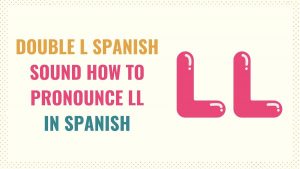 Double L Spanish Sound: How to Pronounce LL in Spanish - Tell Me In Spanish