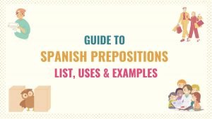 Guide to Spanish Prepositions: List, Uses & Examples - Tell Me In Spanish