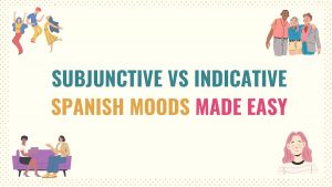 Subjunctive vs Indicative Spanish Moods Made Easy - Tell Me In Spanish